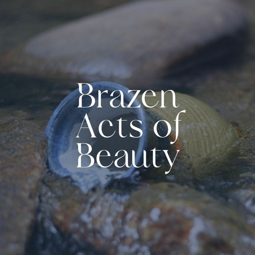 Stream Brazen Acts Of Beauty By Brecksvilleumc Listen Online For Free
