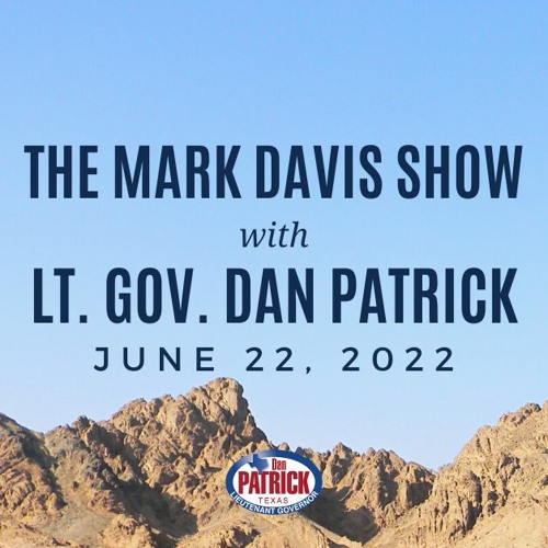 Stream The Mark Davis Show | June 22, 2022 by Lt. Governor Dan Patrick ...