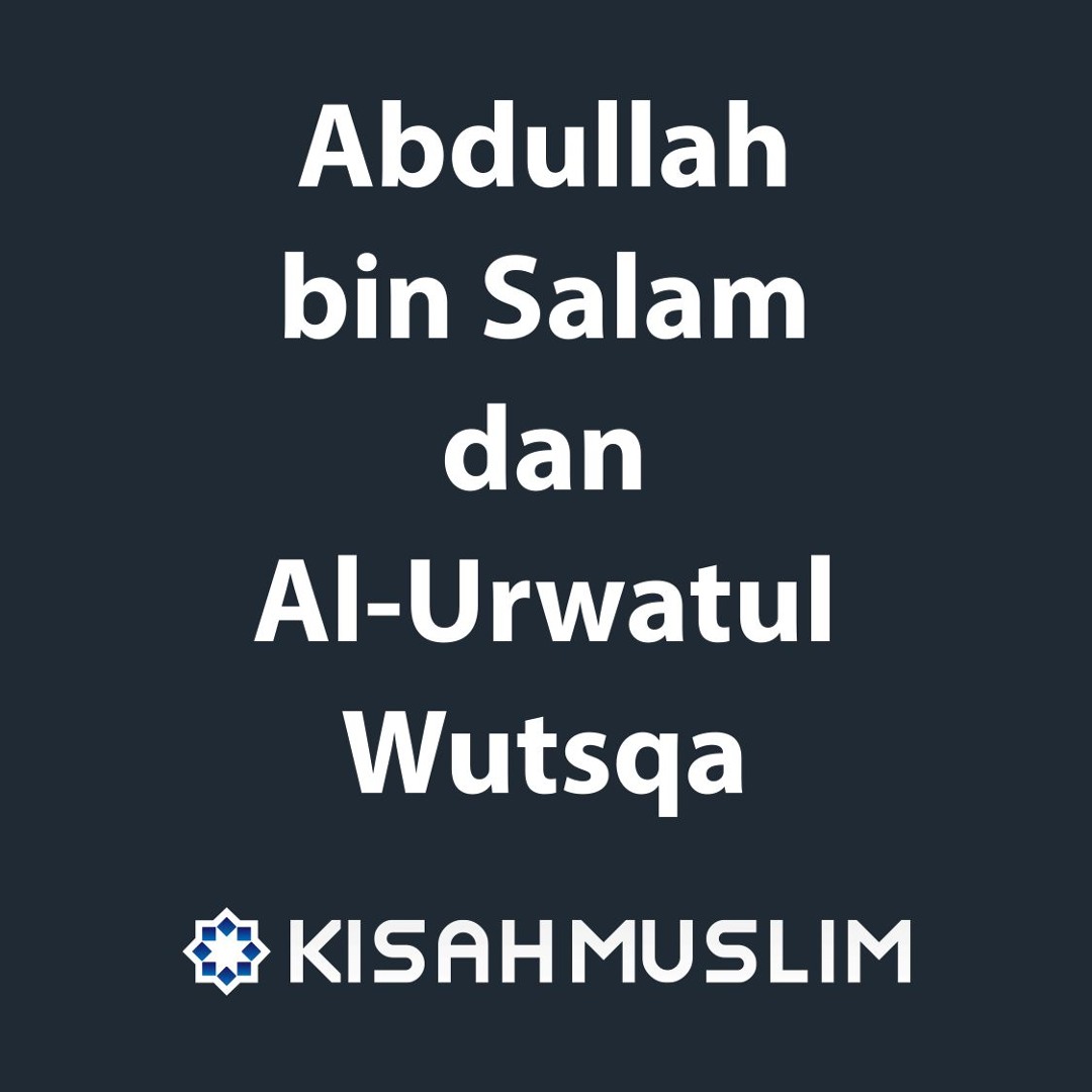 Stream Kisah Muslim: Abdullah bin Salam dan Al-Urwatul Wutsqa by Kajian ...