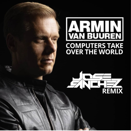Stream Armin Van Buuren - Computers Take over the world - Jose Sanchez ...