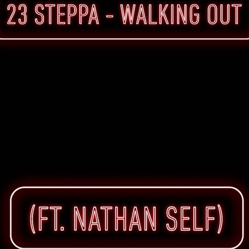 Stream 23 Steppa - Walking Out (ft. Nathan Self) by 23 Steppa | Listen ...