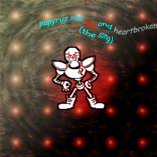 Stream papyrus sad mad and heartbroken (the song) by sega sonic alt ...