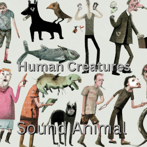 Stream Human Creatures by Sound Animal | Listen online for free on ...