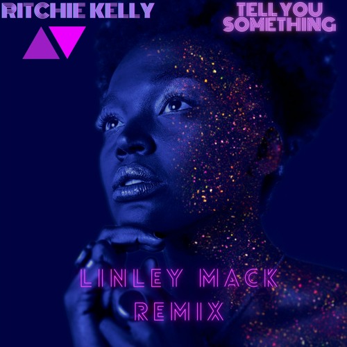 Stream Ritchie Kelly - Tell You Something(Linley Mack Remix) by Ritchie ...