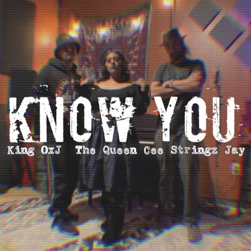 Stream Know You (ft. The Queen Cee & Jay Stringz) by King OxJ | Listen online for free on SoundCloud
