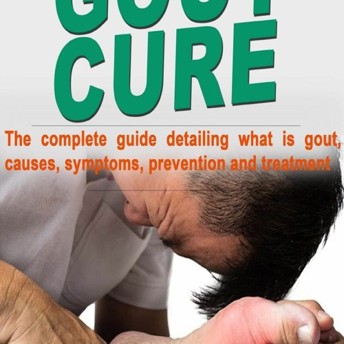 Stream PDF Gout Cure: The Complete Guide Detailing What Is Gout, Causes ...