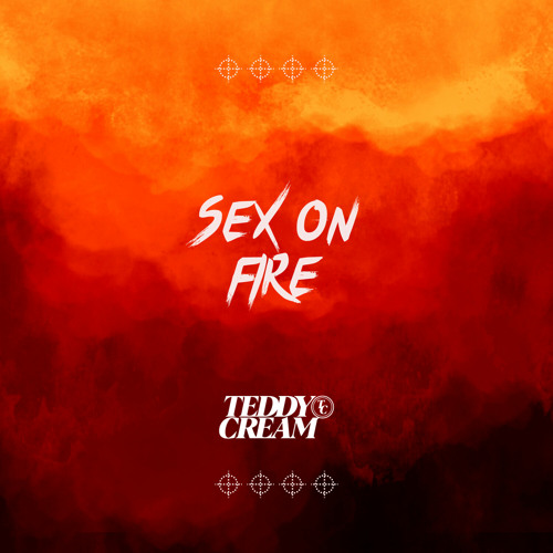Stream Sex On Fire By Teddy Cream Listen Online For Free On Soundcloud