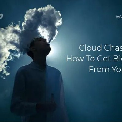 Stream Cloud Chasing Tips - How To Get Big Clouds From Your Vape by ...