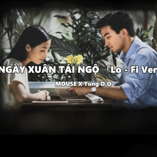 Stream Ngày Xuân Tái Ngộ - MOUSE x Tùng D.O「Lo - Fi Ver.」 / Audio ...