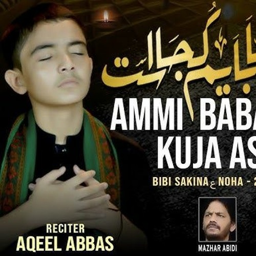 Stream Ammay Baba Yam Kujaast - عمہ بابایم کجاست - Aqeel Abbas - Irfan Haider - Bibi Sakina Noha ...