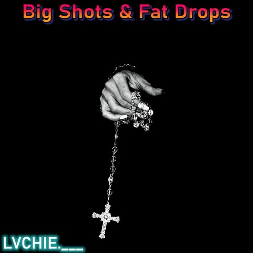 Stream Big Shots & Fat Drops vol.1 by LVCHIE._____ | Listen online for ...