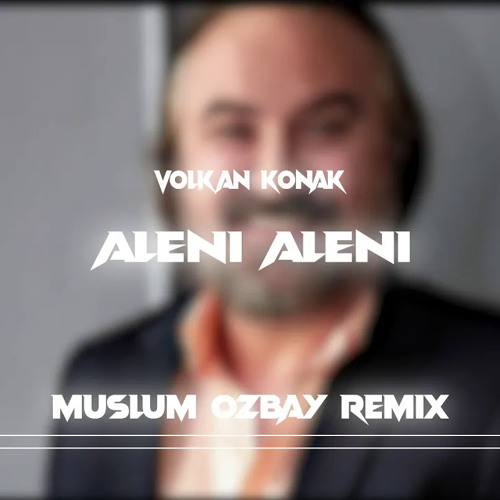 Stream Volkan Konak - Aleni Aleni (Müslüm Özbay Remix) by Müslüm Özbay ...