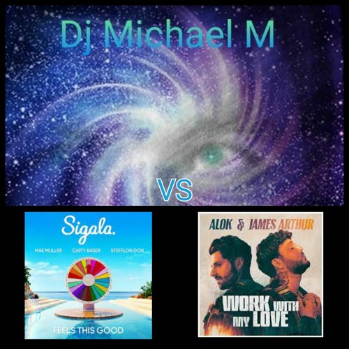 Stream Feel This Good Work With My Love (SIGALA Vs ALOK ) by DJ MICHAEL ...