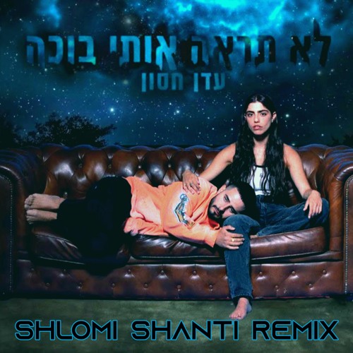 Stream (Shlomi Shanti Remix) עדן חסון - לא תראה אותי בוכה | Eden Hason ...