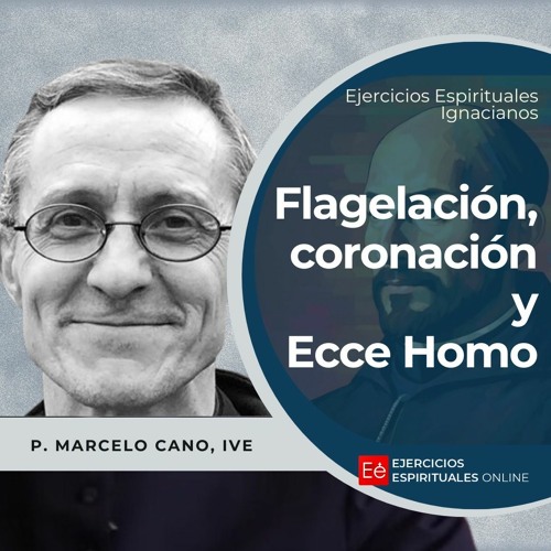 Stream Flagelación, Coronación y Ecce Homo - Ejercicios Espirituales 2024 [43] - P Marcelo Cano ...
