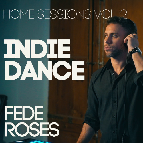 Stream Home Sessions Vol. 2 - Fede Roses [Indie Dance DJ Set] by Fede ...