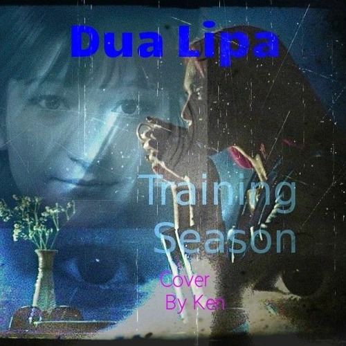 Stream Dua Lipa - Training Season (Cover) by Ken Covers | Listen online ...