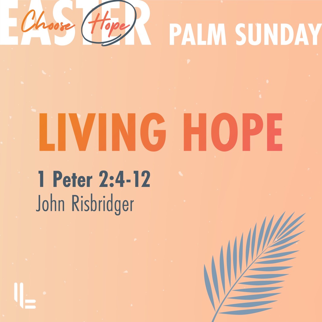 Stream Living Hope - 1 Peter 2 - John Risbridger - Palm Sunday 2024 by ...