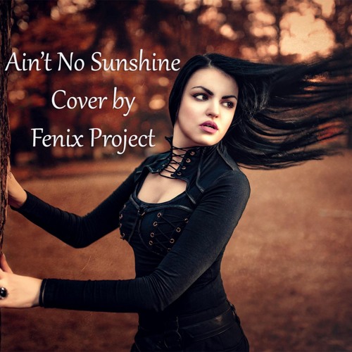 Stream Ain't No Sunshine | Cover By Fenix Project (Audio) by Gaelira Gwaelon | Listen online for ...