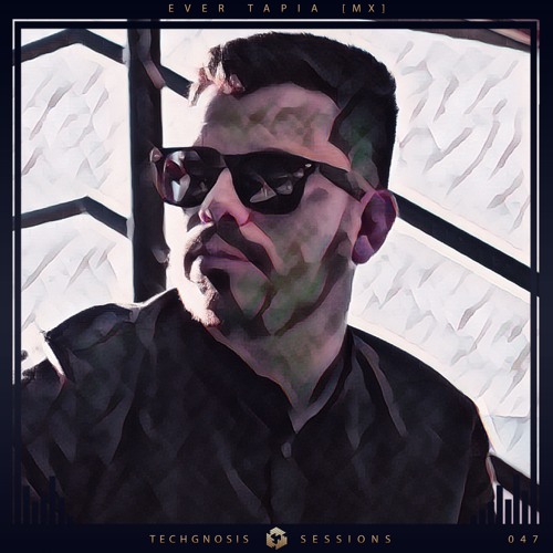 Stream Techgnosis Sessions 047 - Ever Tapia [MX] by Techgnosis Records ...