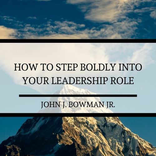 Stream episode How To Step Boldly Into Your Leadership Role John J ...