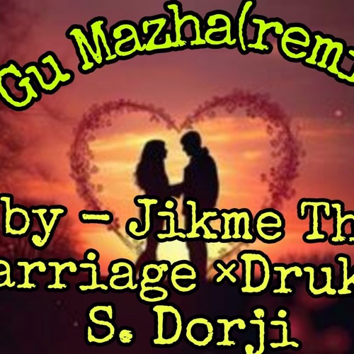 Stream episode Gu Mazha(remix) by- Jikme The Carriage × Drukpa S. Dorji ...