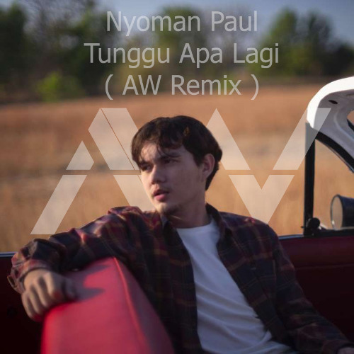 Stream Nyoman Paul - Tunggu Apa lagi ( AW Remix ) | Future Bounce ...