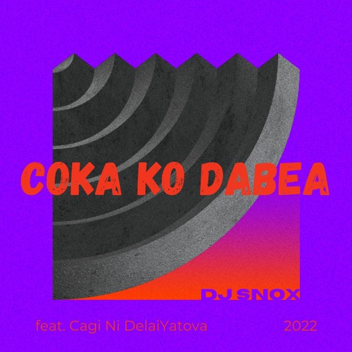 Stream Coka Ko Dabea - Cagi Ni Delaiyatova X DJ SNOX by SNOX MUZIK ...
