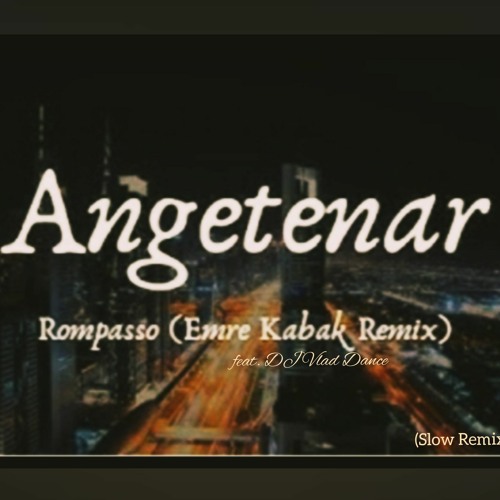 Stream Rompasso- Angetenar (Emre Kabak & DJ Vlad EXXTREME Slow Remix ...