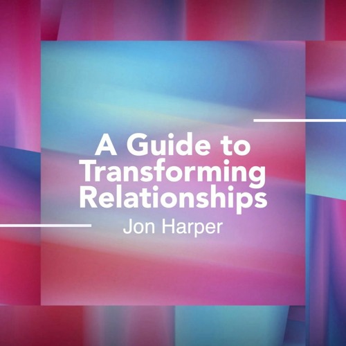 Stream A Guide To Transforming Relationships - Jon Harper by First ...