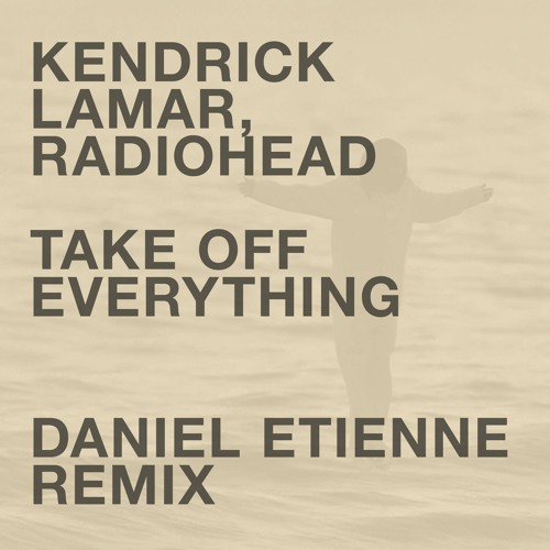 Stream Kendrick Lamar X Radiohead - Take Off Everything (Daniel Etienne ...