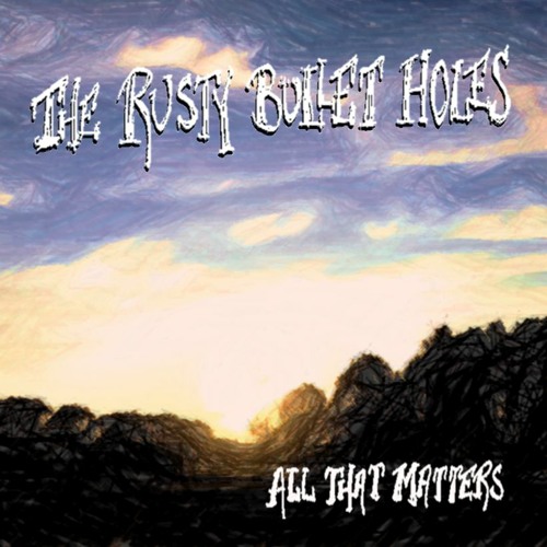 Stream All That Matters by The Rusty Bullet Holes | Listen online for ...