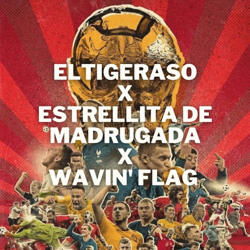 Stream El Tigeraso x Estrellita de Madrugada x Wavin' Flag (Rouss ...