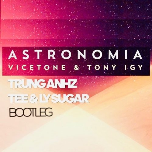 Stream Astronomia (Trung Anhz, Tee & Ly Sugar Bootleg) by DJ RACING MAN | Listen online for free ...