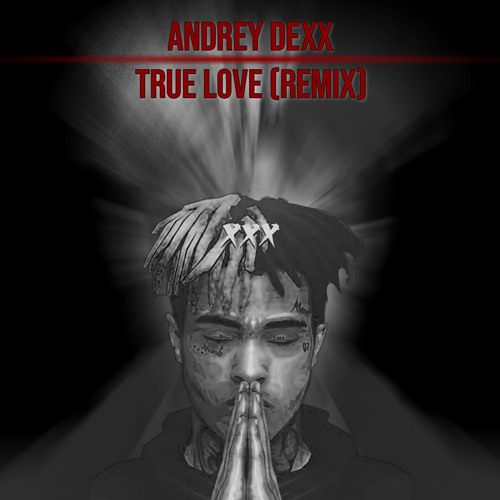 Stream Xxxtentacion True Love Andrey Dexx Remix By Andrey Dexx Listen Online For Free On