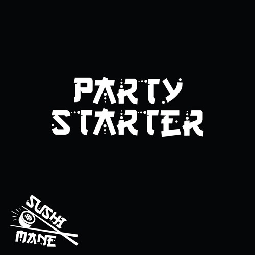 Stream PARTY STARTER by Sushi Mane | Listen online for free on SoundCloud