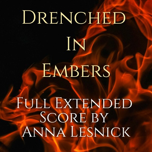 Stream Drenched In Embers Full Extended Score by Anna Lesnick | Listen online for free on SoundCloud
