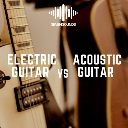 Stream Seven Sounds - Electric Guitar vs Acoustic Guitar by ...