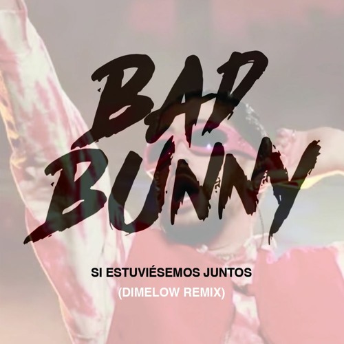 Stream Bad Bunny - Si Estuviésemos Juntos (Dimelow 2023 Remix) by ...