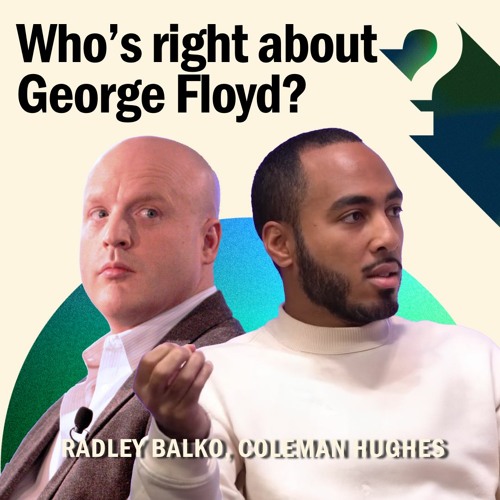 Stream Coleman Hughes vs. Radley Balko: Who's Right About George Floyd ...