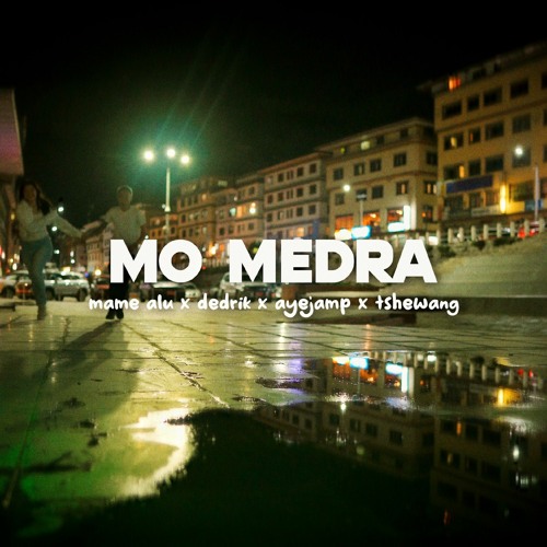 Stream MO MEDRA - Feat. Dedrik, Ayejamp & Tshewang ( Prod. by Baeyul ...