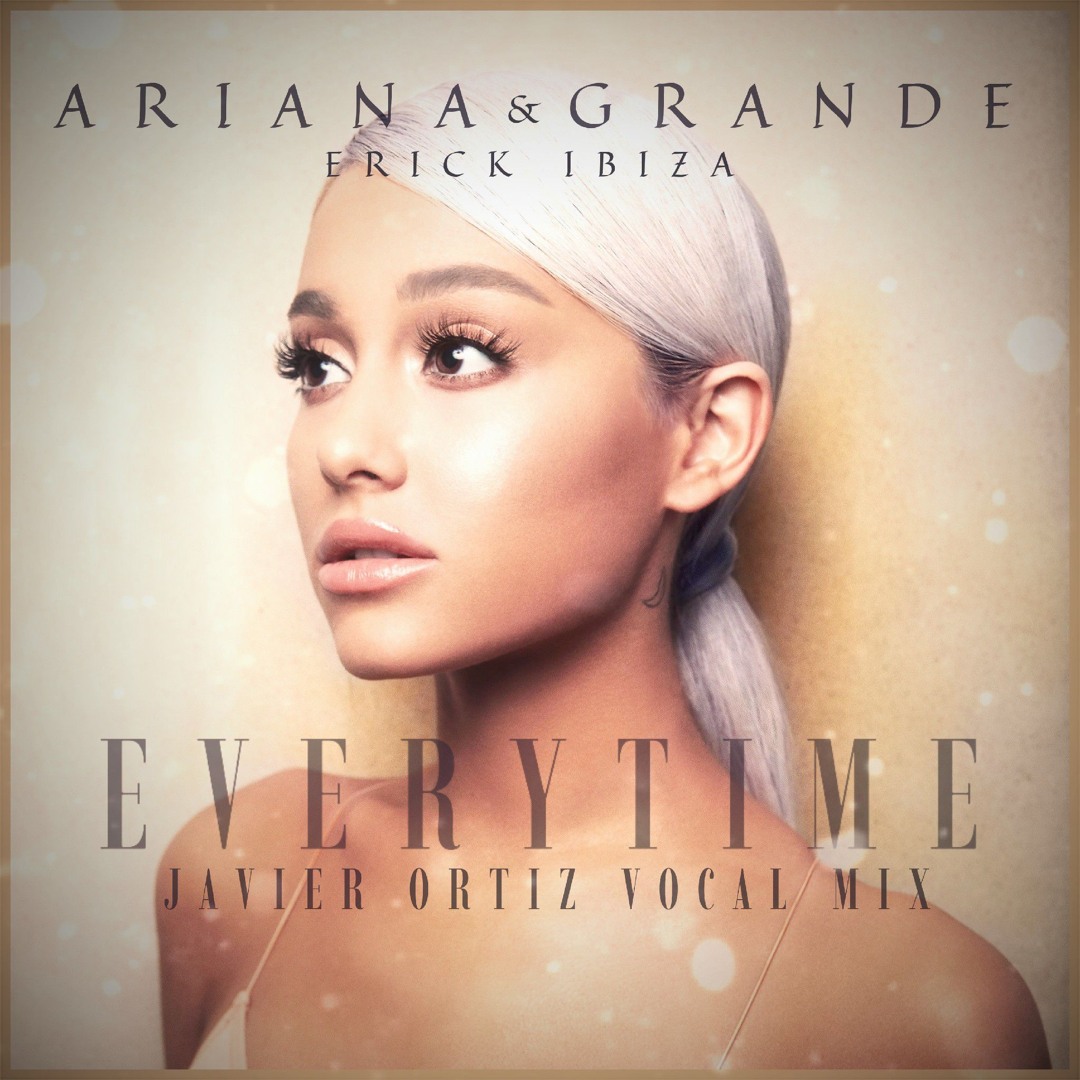 Stream Ariana Grande Vs Erick Ibiza - Everytime (Javier Ortiz Vocal Mix ...