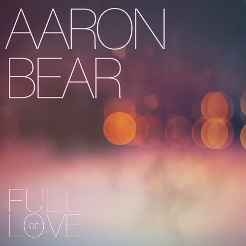 Stream Full of Love by Aaron Bear | Listen online for free on SoundCloud
