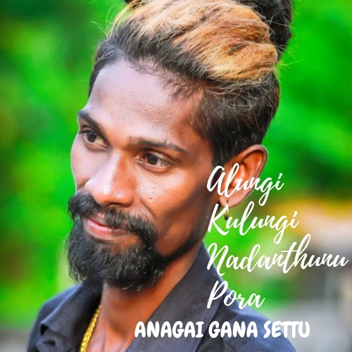 Stream Alungi Kulungi Nadanthunu Pora by Anagai Gana Settu | Listen ...