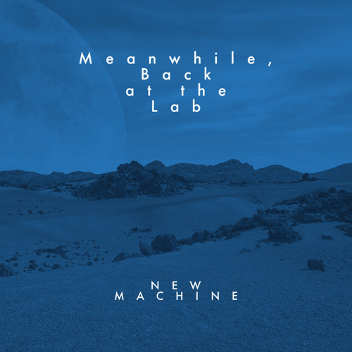 Stream New Machine by Meanwhile, Back at the Lab | Listen online for ...