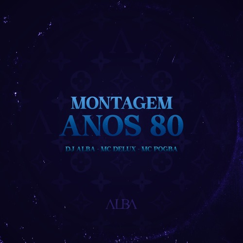 Stream MONTAGEM ANOS 80 (DJ ALBA X MC POGBA & MC DELUX) by DJ ALBA ...