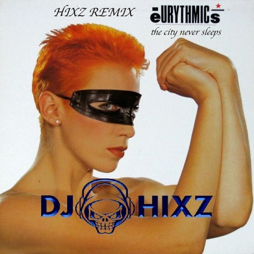 Stream The City Never Sleeps (Hixz Remix) - Eurythmics, Hixz by DJ Hixz ...