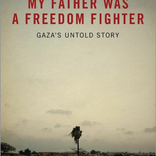 Stream episode PDF My Father Was a Freedom Fighter: Gaza's Untold Story ...