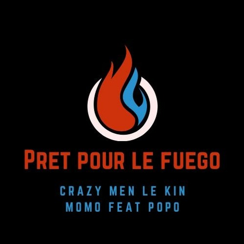 Stream - PRET POUR LE FUEGO - ( Crazy Men Le Kin Feat Momo & Popo ...