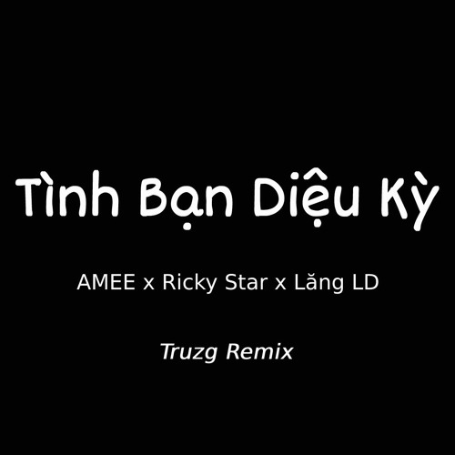 Stream Tình Bạn Diệu Kỳ | AMEE x Ricky Star x Lăng LD | Truzg Remix [NH Record] by NH Record ...